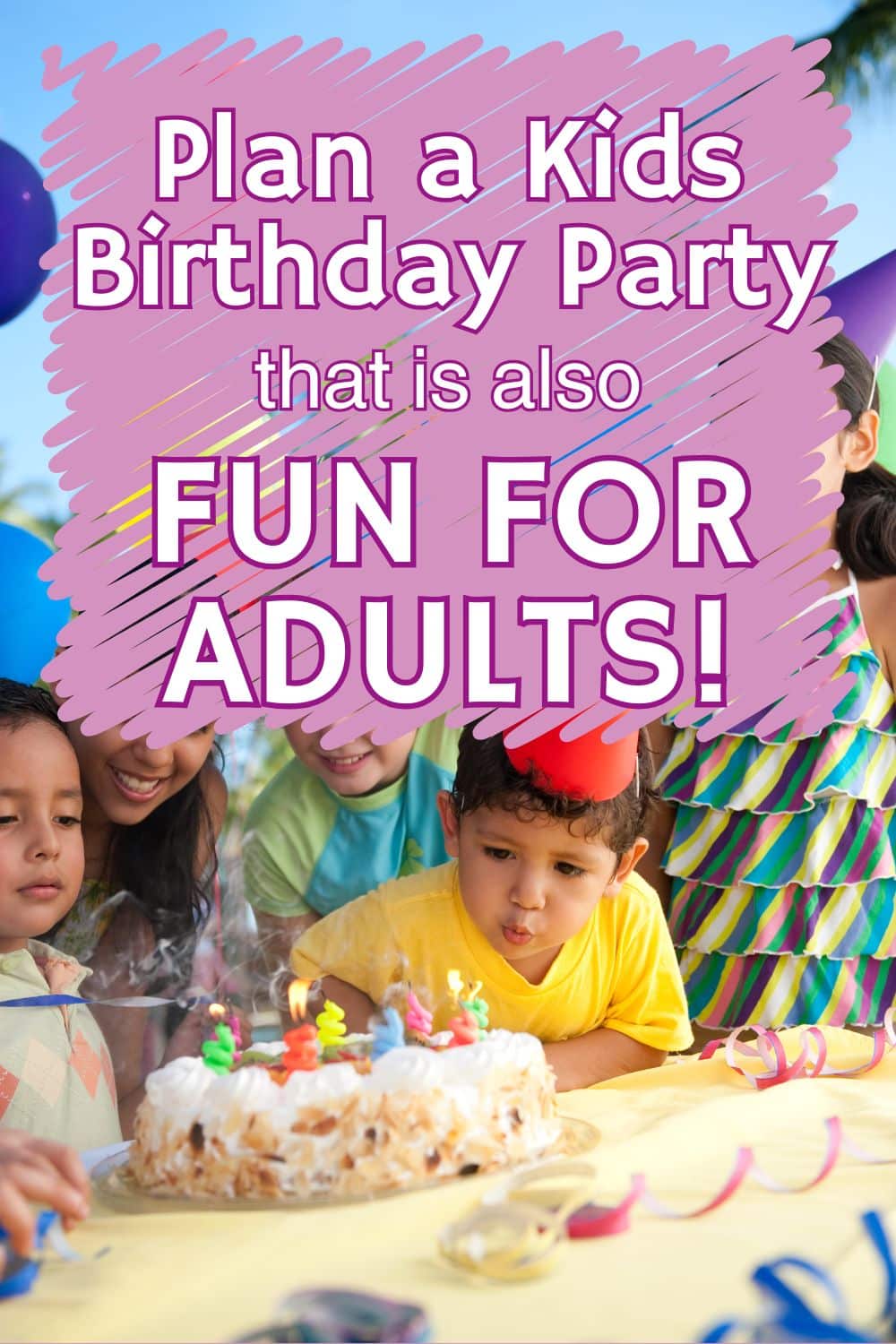 How to Make a Kids Birthday Party Fun for Adults (Yes, It’s Possible!)